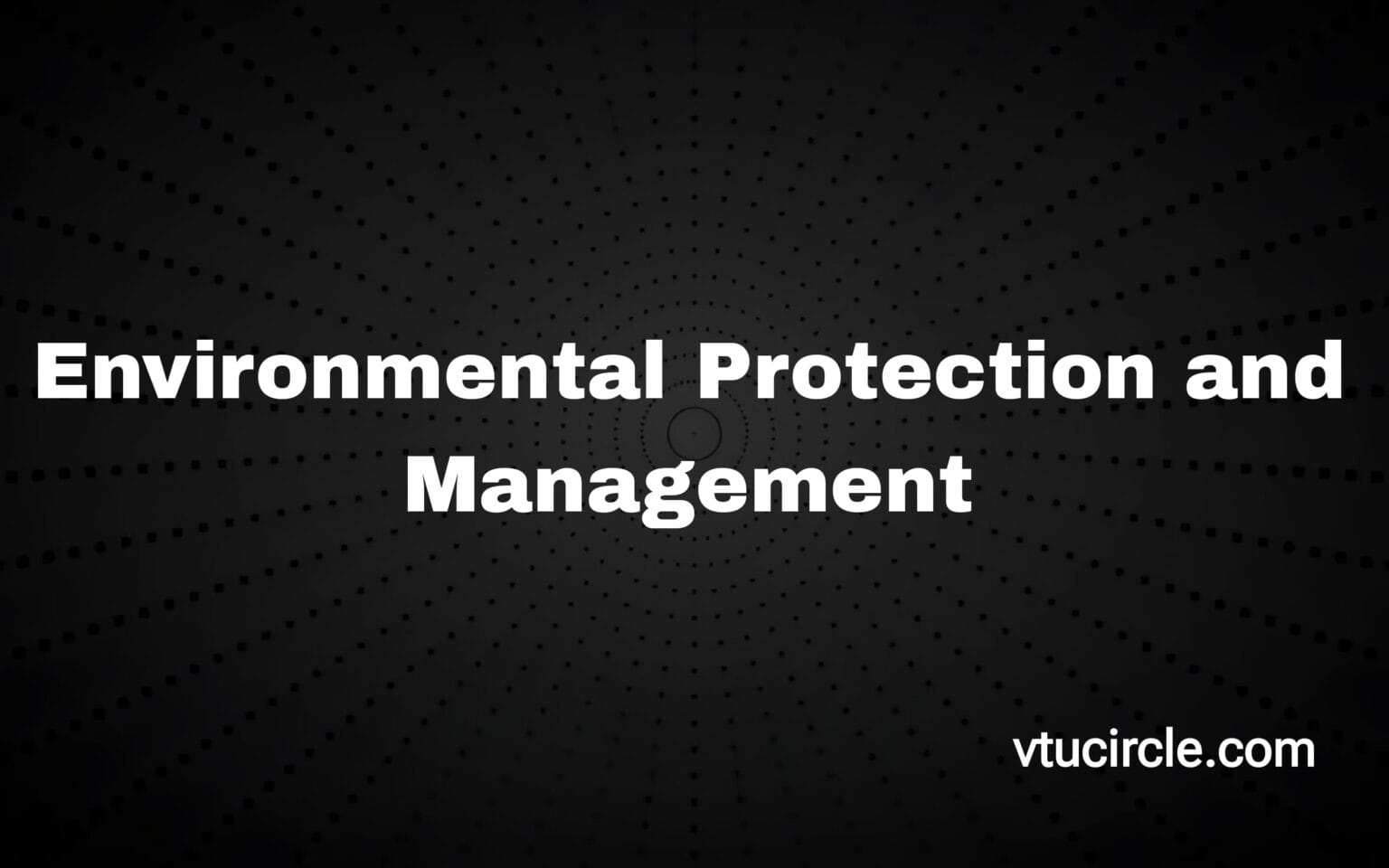 vtucircle » Environmental Protection and Management 21CV753